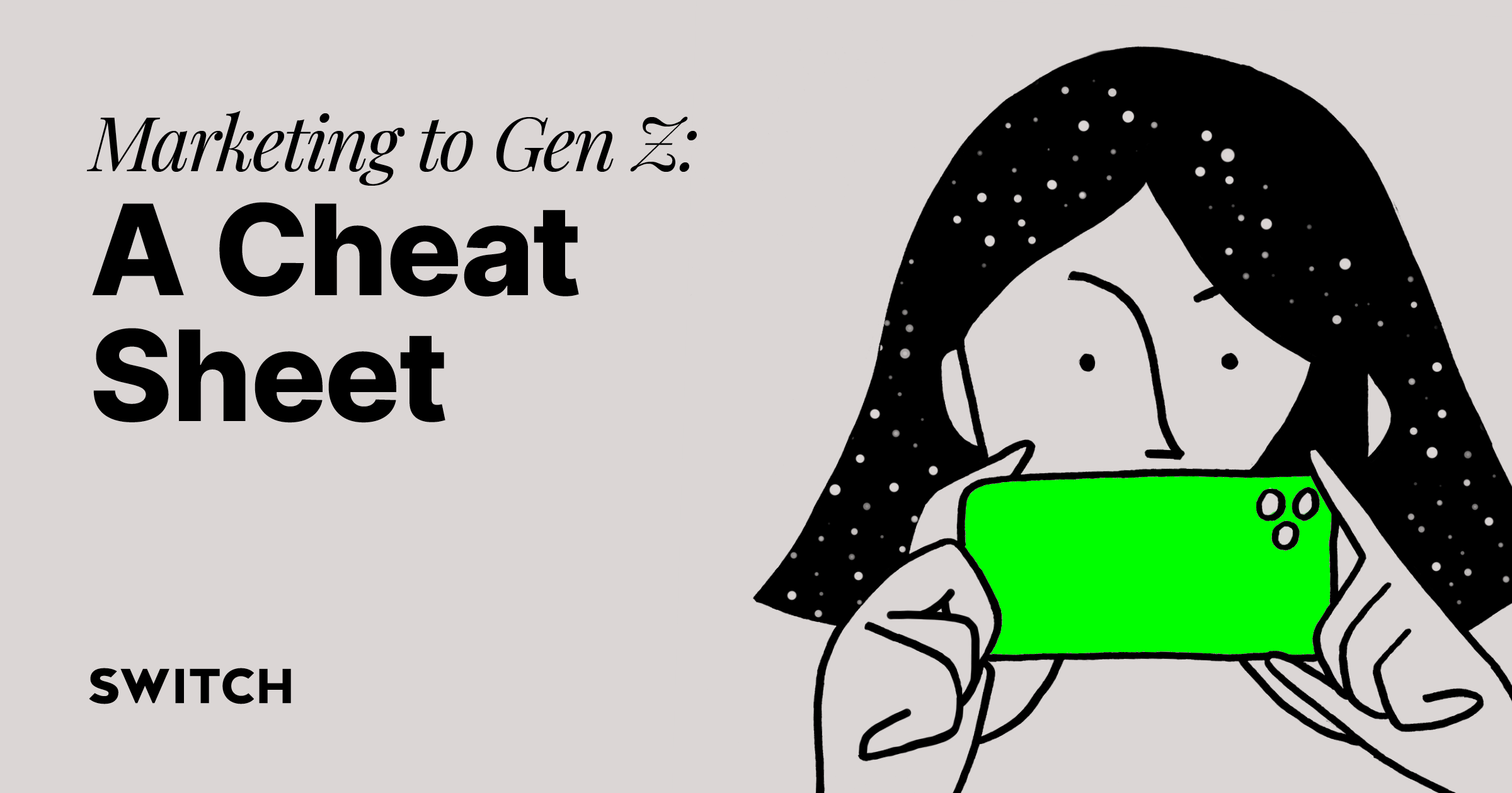 Marketing to Gen Z: A Cheat Sheet - Switch - Digital & Brand