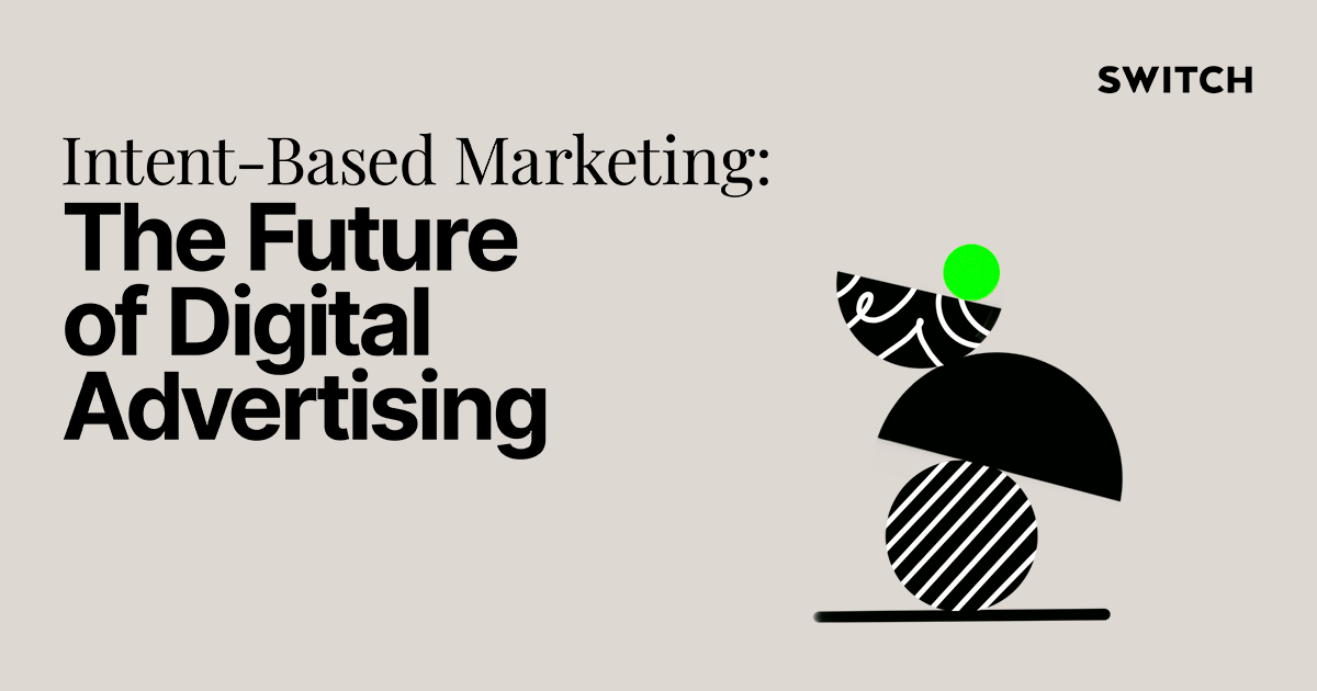 Intent-Based Marketing: The Future of Digital Advertising - Switch
