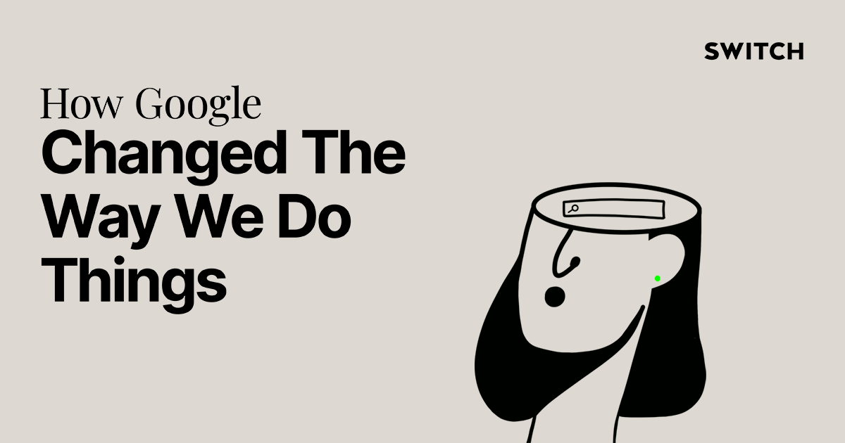 How Google Changed The Way We Do Things - Switch - Digital & Brand