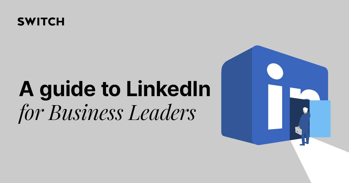A guide to LinkedIn for Business Leaders - Switch - Digital & Brand