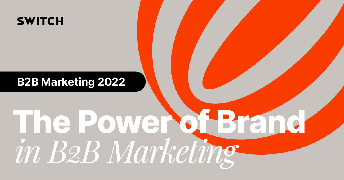 The power of Brand in B2B marketing - Switch - Digital & Brand