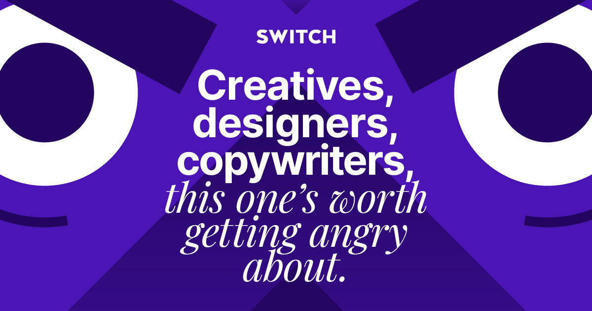 Creatives, designers, copywriters, this one’s worth getting angry about ...