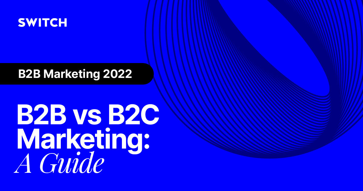 B2B vs B2C Marketing - Switch - Digital & Brand