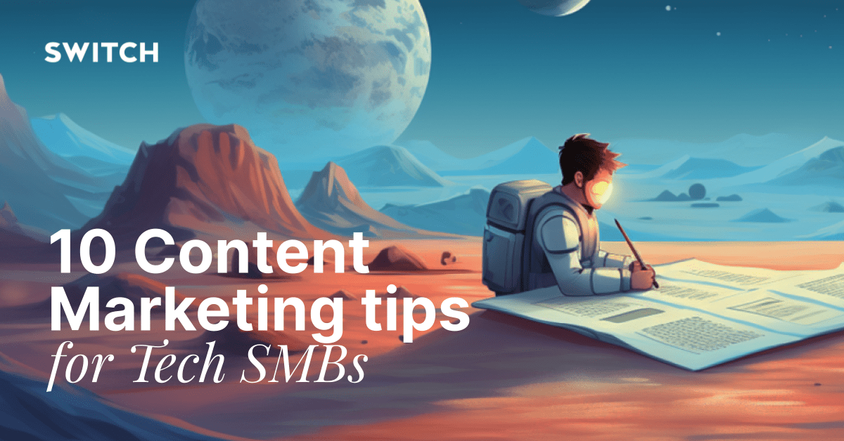 10 Content Marketing Tips for Tech SMBs - Switch - Digital & Brand